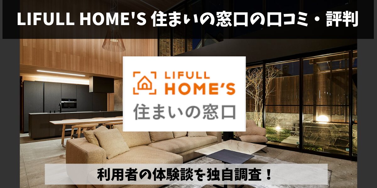LIFULL HOME'S 住まいの窓口の口コミ・評判｜利用者の体験談を独自調査！ | 家づくりのプロが教える｜ハウスメーカー比較ガイド